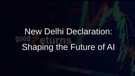 New Delhi Declaration Affirms Collaborative Approach To Artificial