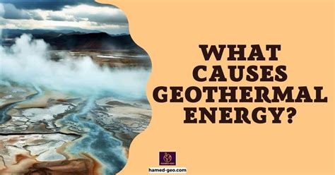 What Causes Geothermal Energy Hamed Geo