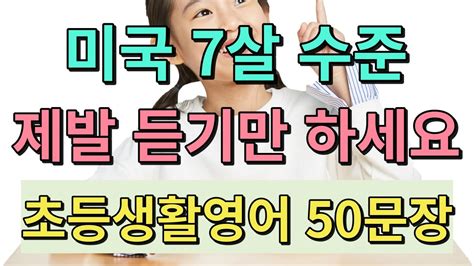 초등생활영어50문장반복듣기 원어민 기초영어회화 미국 7살 수준 듣다 보면 외워져요 초보생활 영어회화 반복듣기 쉬운영어 흘려듣기 그냥 듣기만