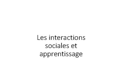 Les Interactions Sociales Et Apprentissage Apprentissage 1 Pour