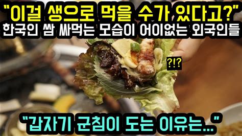 해외반응 이걸 생으로 먹을 수가 있다고 한국인 쌈 싸먹는 모습이 어이없는 외국인들 갑자기 군침이 도는 이유는
