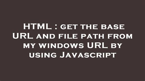 Html Get The Base Url And File Path From My Windows Url By Using