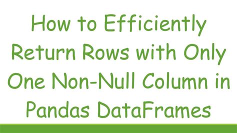 How To Efficiently Return Rows With Only One Non Null Column In Pandas Dataframes Youtube