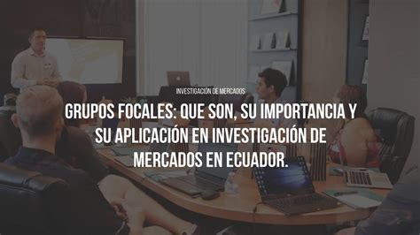 Grupos Focales Que Son Su Importancia Y Su Aplicación En