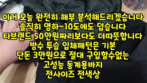 이거 오늘 완전히 해부 분석해드리겠습니다 영하 10도에도 덥습니다 타브랜드 50만원짜리 보다도 따뜻합니다 방수 투습은기본 단돈3만원으로 절대 구입할수없는 고성능 동계용바지