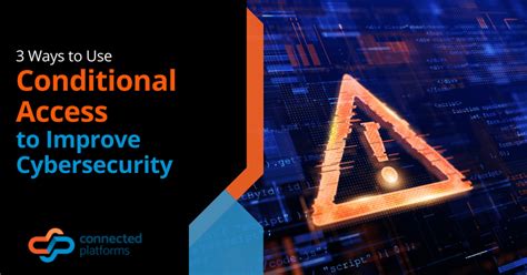 3 Ways To Use Conditional Access To Improve Cybersecurity Connected Platforms