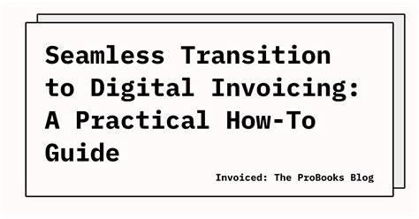 Seamless Transition To Digital Invoicing A Practical How To Guide Invoiced The Probooks Blog
