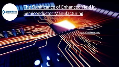 The Significance Of Enhanced Yield In Semiconductor Manufacturing Pptx