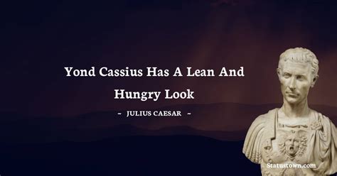 Yond Cassius Has A Lean And Hungry Look Julius Caesar Quotes