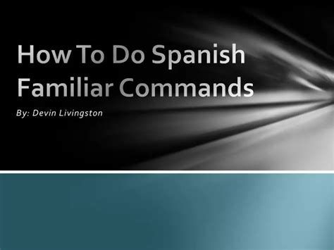 PPT How To Do Spanish Familiar Commands PowerPoint Presentation Free Download ID 2505089