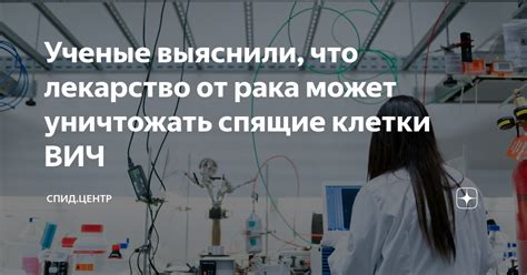 Ученые выяснили что лекарство от рака может уничтожать спящие клетки ВИЧ СПИД ЦЕНТР Дзен