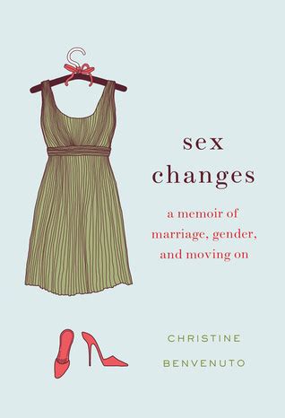 Sex Changes A Memoir Of Marriage Gender And Moving On By Christine Benvenuto