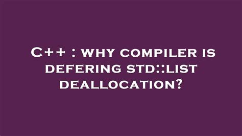 c why compiler is defering std list deallocation youtube