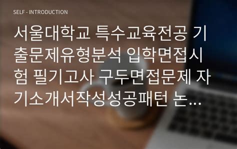 서울대학교 특수교육전공 기출문제유형분석 입학면접시험 필기고사 구두면접문제 자기소개서작성성공패턴 논술주제 연구계획서 지원동기작성요령 자기소개서