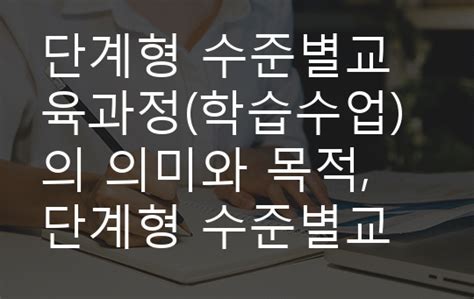 단계형 수준별교육과정학습수업의 의미와 목적 단계형 수준별교육과정학습수업의 교육부지침과 편성 단계형 수준별교육과정학습수업의 운영과 평가 단계형 수준별교육과정