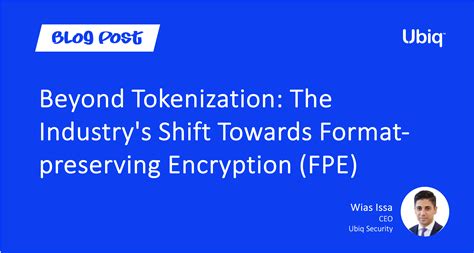 Beyond Tokenization The Industrys Shift Towards Format Preserving Encryption Fpe Ubiq