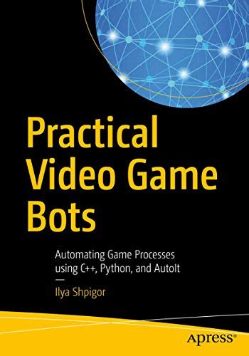 Practical Video Game Bots Automating Game Processes Using C Python And Autoit Paperback