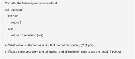 Solved Consider The Following Recursive Method Def Chegg