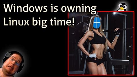 Windows Is Owning Linux Big Time Youtube