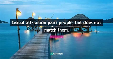 Sexual Attraction Pairs People But Does Not Match Them Quote By
