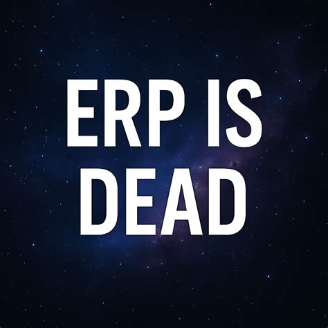 Erp Is Dead Sort Of Why The Future Of Enterprise Tech Is Bigger Than