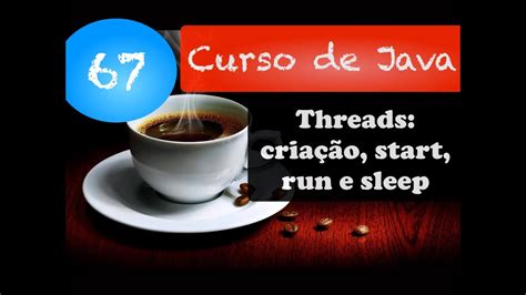 Curso De Java 67 Criando Threads Métodos Start Run E Sleep Youtube
