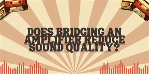 Does Bridging An Amplifier Reduce Sound Quality All For Turntables