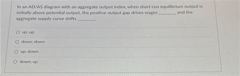 Solved In An AD AS Diagram With An Aggregate Output Index Chegg Com