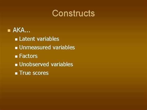 Constructs Aka Latent Variables Unmeasured Variables Factors Unobserved
