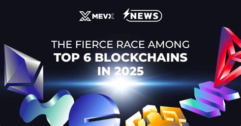 the fierce race among top 6 blockchains in 2025 blog mevx