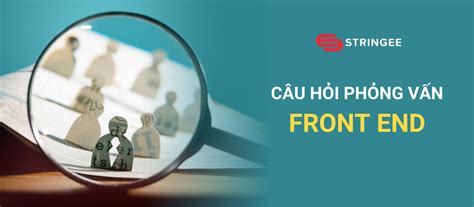 Một Số Câu Hỏi Phỏng Vấn Dành Cho Front End Developer