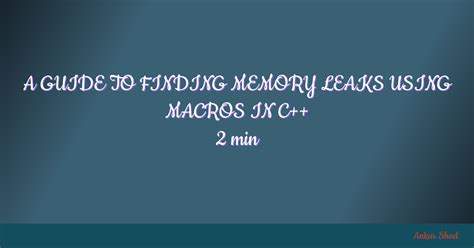 A Guide To Finding Memory Leaks Using Macros In C