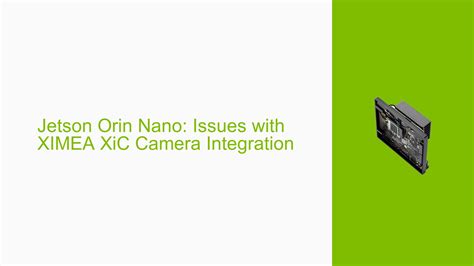 Jetson Orin Nano Issues With Ximea Xic Camera Integration Help Docs For Errors Issues On