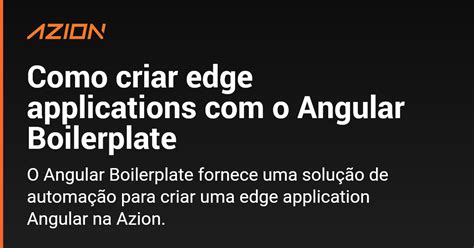 Como criar edge applications o Angular Boilerplate Documentação Azion