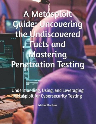A Metasploit Guide Uncovering The Undiscovered Facts And Mastering Penetration Testing