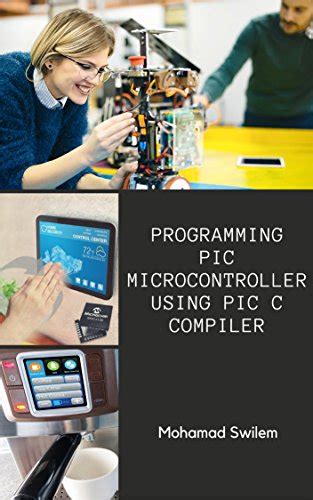 Programming Pic Microcontroller Using Pic C Compiler Swilem Mohamad Ebook