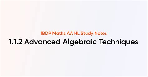 Advanced Algebraic Techniques 1 1 2 Ib Dp Maths Aa Hl Tutorchase
