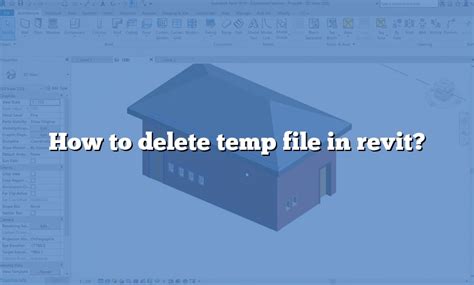 How To Delete Temp File In Revit