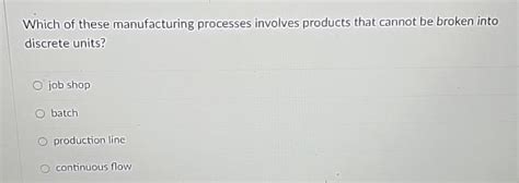 Solved Which Of These Manufacturing Processes Involves