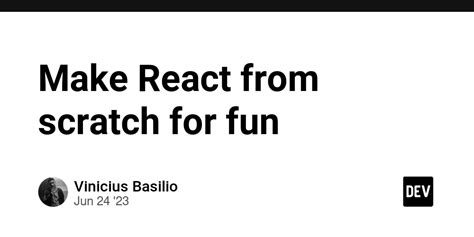 Make React From Scratch For Fun Dev Community