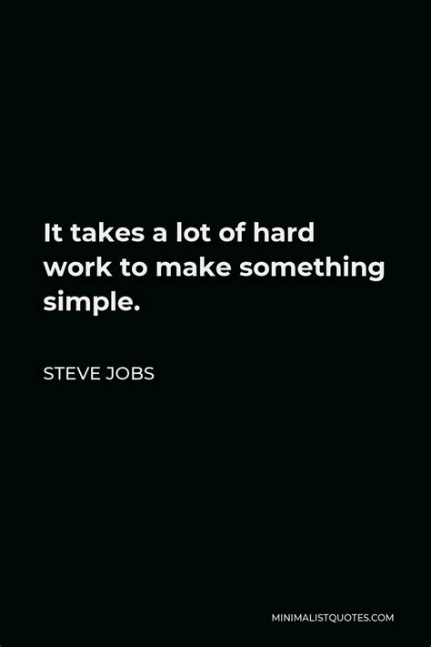 Steve Jobs Quote It Takes A Lot Of Hard Work To Make Something Simple