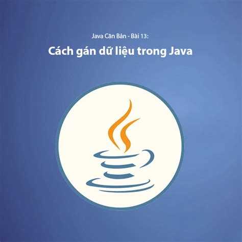 Bài 13 Cách Gán Dữ Liệu Trong Java Tự Học Java Căn Bản