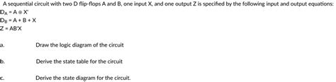 Solved A Sequential Circuit With Two D Flip Flops A And B One Input X And One Output Z Is