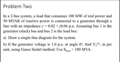Solved Problem Two In A 2 Bus System A Load That Consumes Chegg Com