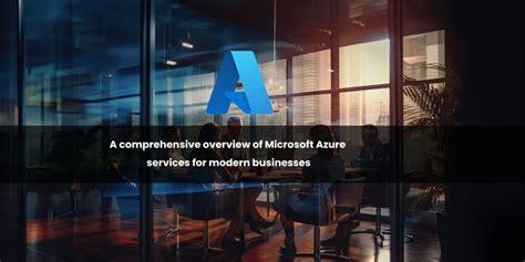 A Comprehensive Overview Of Microsoft Azure Services For Modern