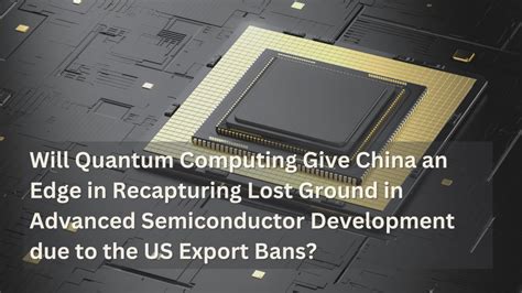 Will Quantum Computing Give China An Edge In Recapturing Lost Ground In Advanced Semiconductor