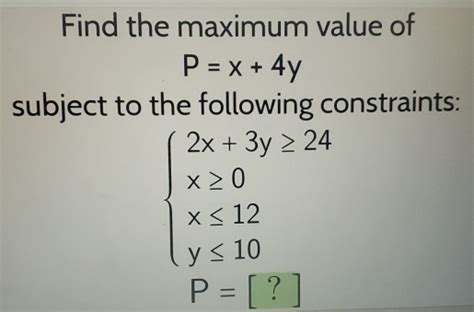 solved find the maximum value of p x 4y subject to the following constraints beginarrayl 2x 3y