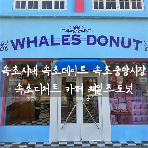 속초 빵지순례 데이트 속초중앙시장 부다페스트 호텔 느낌 신상 속초디저트 카페 웨일즈도넛 네이버 블로그