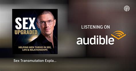 sex transmutation explained practical examples how to guide sex upgraded podcasts on