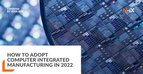 Computer Integrated Manufacturing What Why How N IX